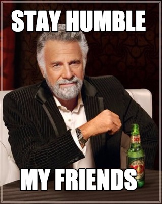 Meme Maker - Stay humble my friends Meme Generator!