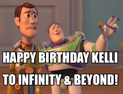 Meme Maker - Happy Birthday Kelli To Infinity & Beyond! Meme Generator!