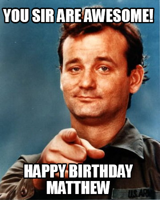 Meme Maker - You sir are awesome! Happy Birthday Matthew Meme Generator!
