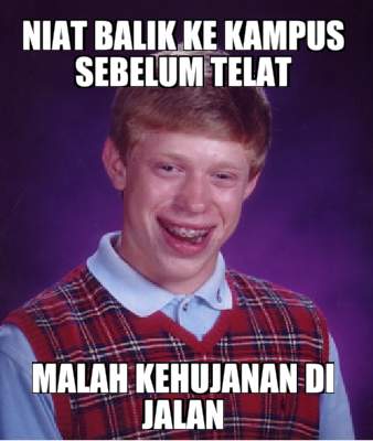 Meme Maker - NIAT BALIK KE KAMPUS SEBELUM TELAT MALAH KEHUJANAN DI ...