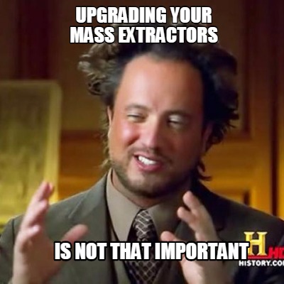 Meme Maker - upgrading your mass extractors is not that important Meme ...