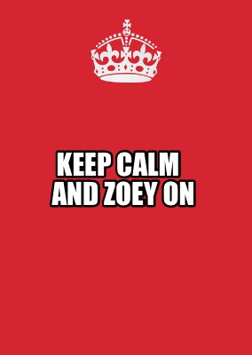 Meme Maker - KEEP CALM and ZOEY ON Meme Generator!