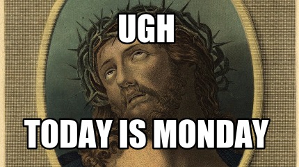 Meme Maker - Ugh Today is monday Meme Generator!