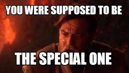 Meme Maker - YOU WERE SUPPOSED TO BE THE SPECIAL ONE Meme Generator!
