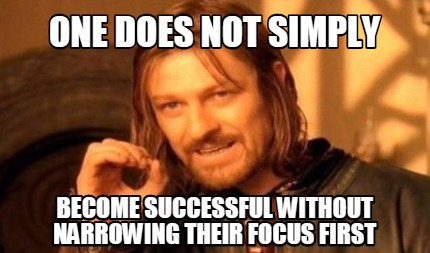 Meme Maker - One Does Not Simply Become successful without narrowing ...