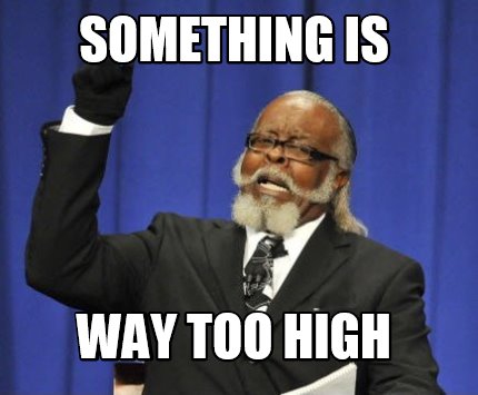 Meme Maker - something is way too high Meme Generator!