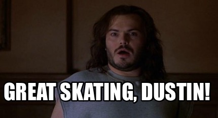 Meme Maker - Great skating, Dustin! Meme Generator!