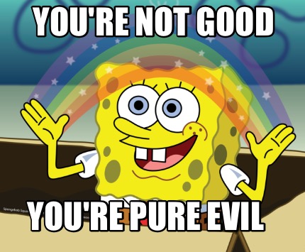 Meme Maker - You're not good You're pure evil Meme Generator!