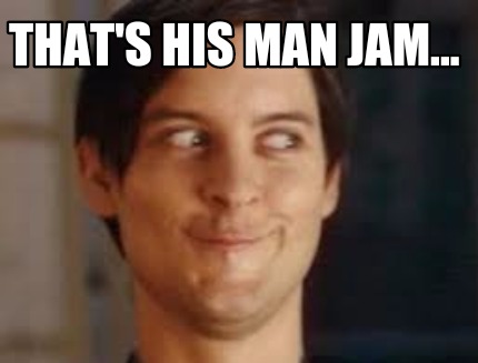 Meme Maker - That's his man jam... Meme Generator!