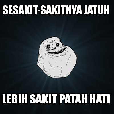 Meme Maker - Sesakit-sakitnya jatuh lebih sakit patah hati Meme Generator!
