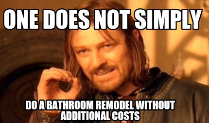 Meme Maker - One does not simply Do a bathroom remodel without ...