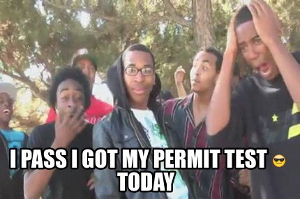 Meme Maker - I pass I got my permit test ???? Today Meme Generator!
