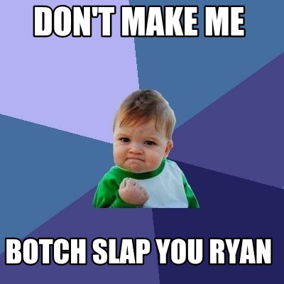 Meme Maker - Don't make me Botch slap you ryan Meme Generator!