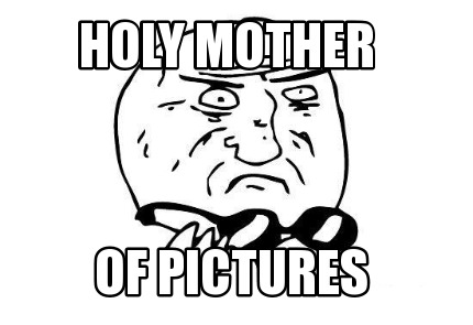 Meme Maker - Holy mother of pictures Meme Generator!