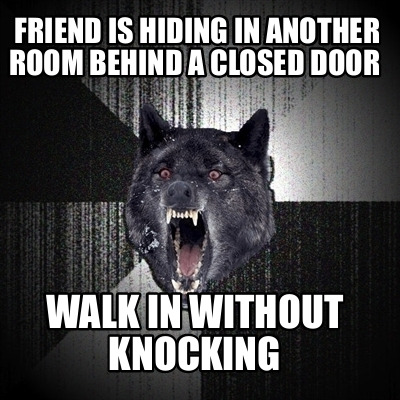 Meme Maker - Friend is hiding in another room behind a closed door Walk ...
