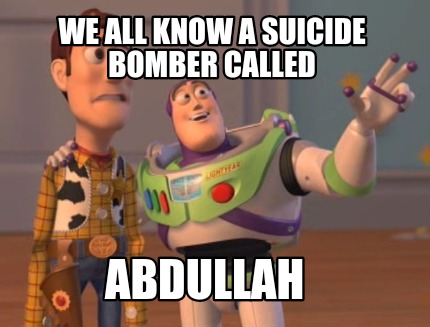 Meme Maker - We all know a suicide bomber called Abdullah Meme Generator!