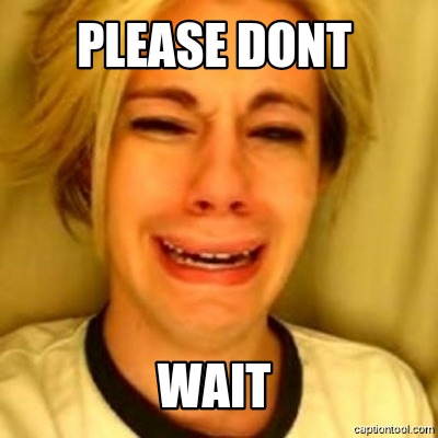 Meme Maker - PLEASE DONT WAIT Meme Generator!