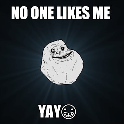 Meme Maker - No one likes me Yay???? Meme Generator!