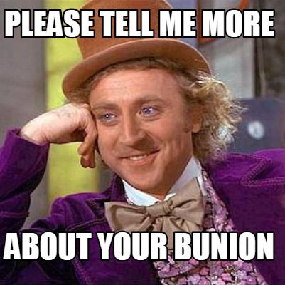 Meme Maker - Please tell me more about your bunion Meme Generator!