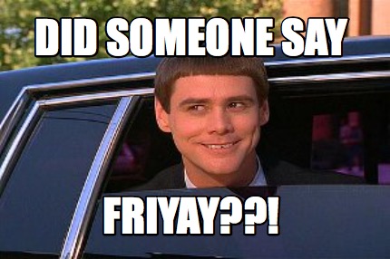 Meme Maker - DID SOMEONE SAY FRIYAY??! Meme Generator!