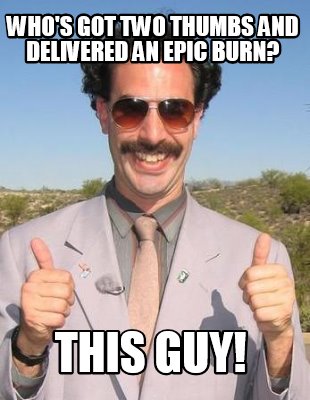 Meme Maker - Who's got two thumbs and delivered an epic burn? This Guy ...