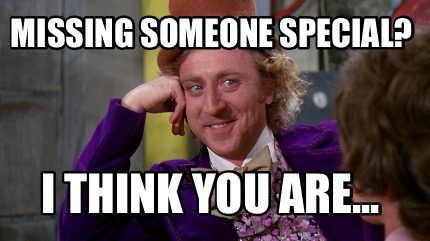 Meme Maker - Missing Someone Special? I think you are... Meme Generator!