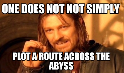 Meme Maker - One does not not simply Plot a route across the abyss Meme ...