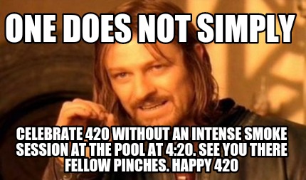 Meme Maker - one does not simply celebrate 420 without an intense smoke ...