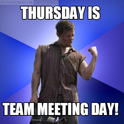Meme Maker - Thursday is TEAM MEETING DAY! Meme Generator!