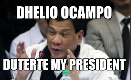 Meme Maker - DHELIO OCAMPO DUTERTE MY PRESIDENT Meme Generator!
