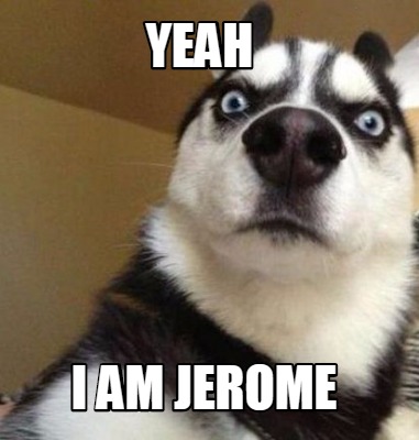 Meme Maker - YEAH I am jerome Meme Generator!