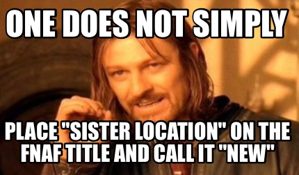 Meme Maker - One does not simply Place "Sister location" on the fnaf ...
