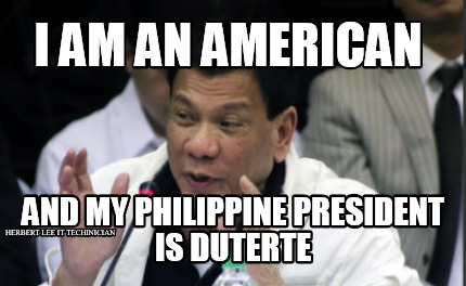 Meme Maker - I am an American And my Philippine President is Duterte ...