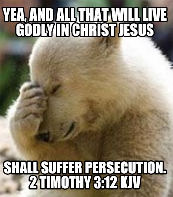 Meme Maker - Yea, and all that will live godly in Christ Jesus Shall ...