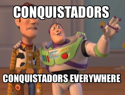 Meme Maker - Conquistadors Conquistadors everywhere Meme Generator!