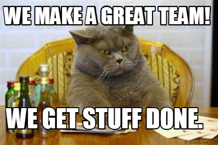 Meme Maker - We make a great team! We get stuff done. Meme Generator!