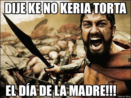 Meme Maker - Dije ke no Keria torta El día de la madre!!! Meme Generator!