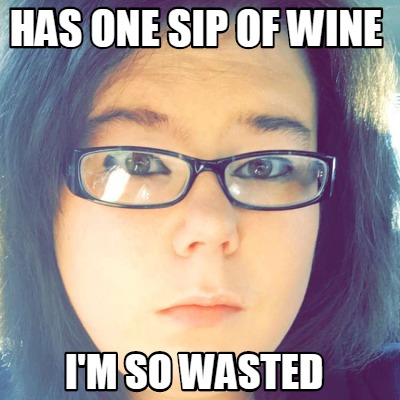 Meme Maker - has one sip of wine i'm so wasted Meme Generator!