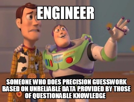 Meme Maker - ENGINEER SOMEONE WHO DOES PRECISION GUESSWORK BASED ON ...