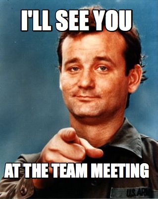 Meme Maker - I'll see you at the team meeting Meme Generator!