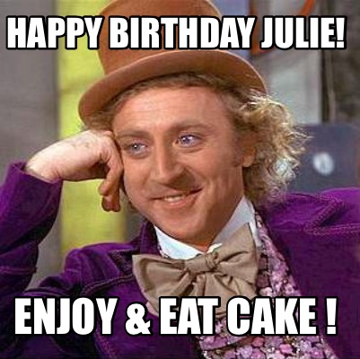 Meme Maker - Happy Birthday Julie! Enjoy & eat cake ! Meme Generator!