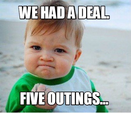 Meme Maker - We had a deal. Five Outings... Meme Generator!
