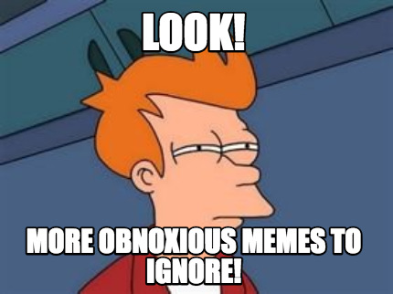 Meme Maker - LOOK! more obnoxious memes to ignore! Meme Generator!