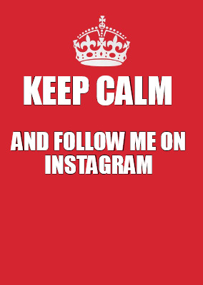 Keep Calm And Follow Me On Instagram