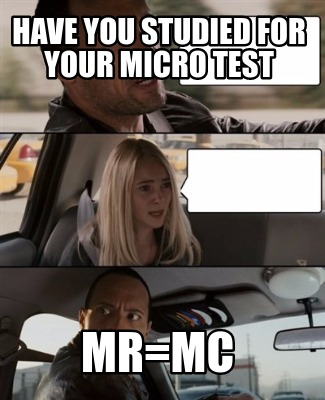 Meme Maker - have you studied for your micro test MR=mc Meme Generator!