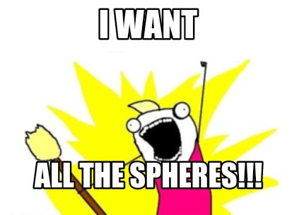 Meme Maker - I WANT ALL THE SPHERES!!! Meme Generator!