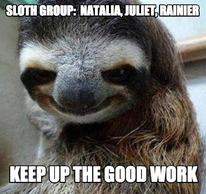 Meme Maker - sloth group: Natalia, juliet, rainier keep up the good ...