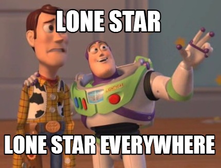 Meme Maker - lone star lone star everywhere Meme Generator!