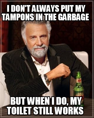 Meme Maker - I don't always put my tampons in the garbage but when I do ...