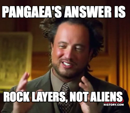 Meme Maker - Pangaea's answer is Rock layers, not aliens Meme Generator!